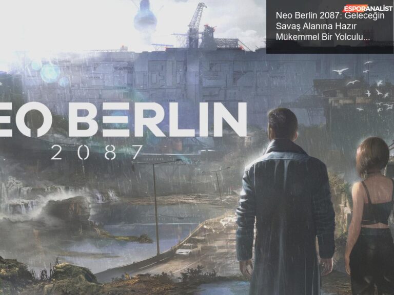 Neo Berlin 2087: Geleceğin Savaş Alanına Hazır Mükemmel Bir Yolculuk | Espor Analist