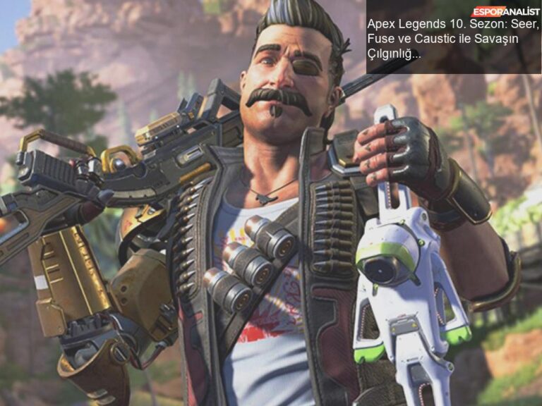 Apex Legends 10. Sezon: Seer, Fuse ve Caustic ile Savaşın Çılgınlığına ...