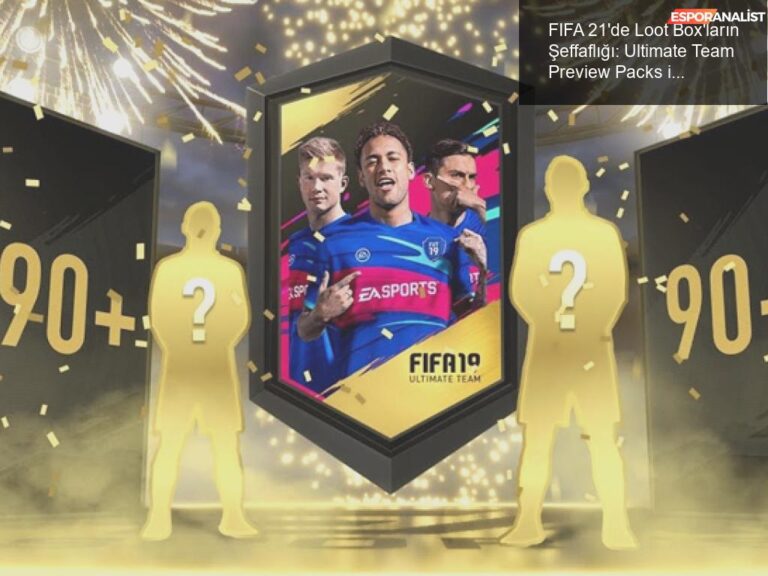 FIFA 21'de Loot Box'ların Şeffaflığı: Ultimate Team Preview Packs ile ...