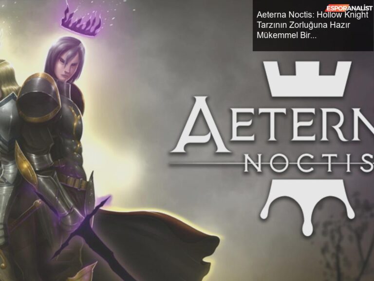Aeterna Noctis: Hollow Knight Tarzının Zorluğuna Hazır Mükemmel Bir ...