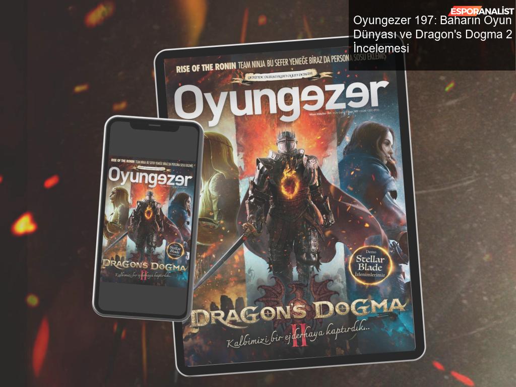 Oyungezer 197: Baharın Oyun Dünyası ve Dragon's Dogma 2 İncelemesi ...
