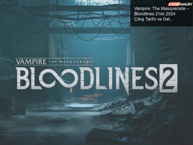 Vampire: The Masquerade – Bloodlines 2'nin 2024 Çıkış Tarihi ve Gelişim ...